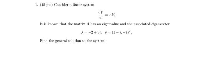 Solved 1. (15 pts) Consider a linear system dtdY=AY, It is | Chegg.com Solved 1. (15 pts) Consider a linear system dtdY=AY, It is | Chegg.com