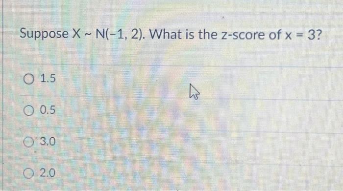 Solved Suppose X ~ N(-1, 2). What is the z-score of x = 3? O | Chegg.com