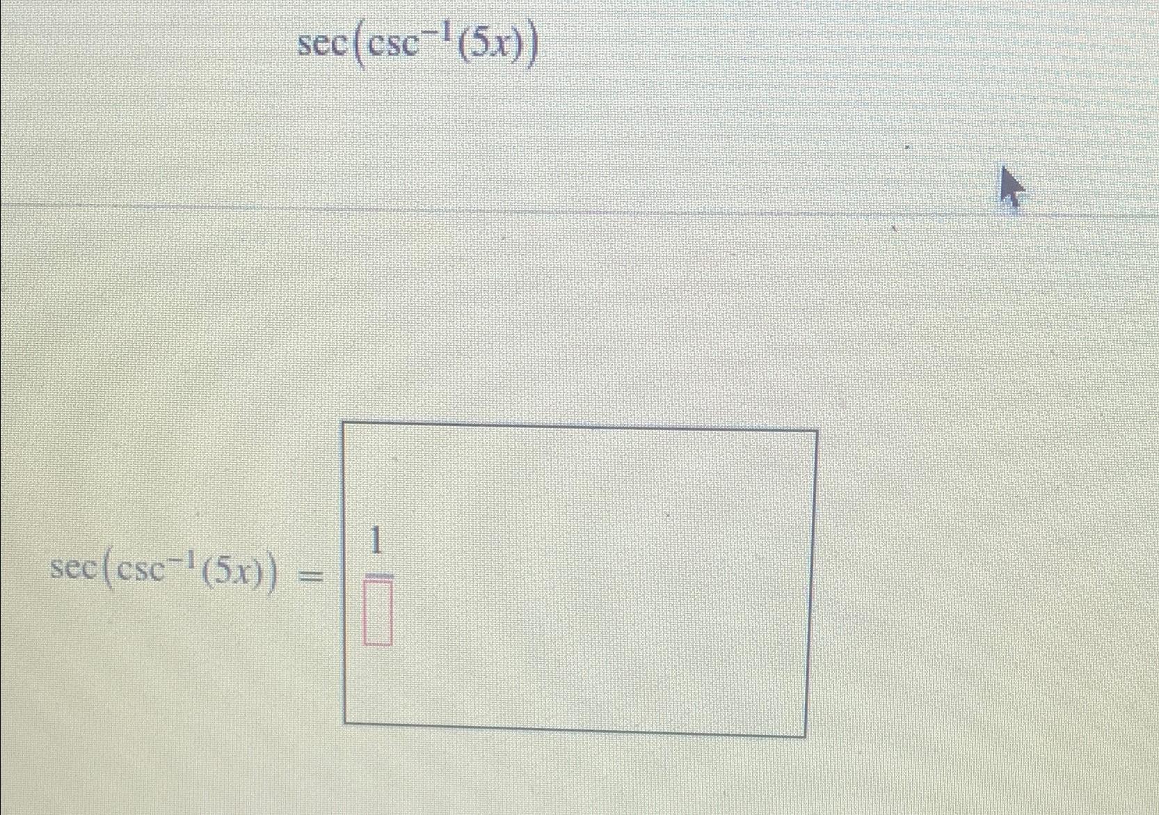 Solved sec(csc-1(5x))sec(csc-1(5x))= | Chegg.com