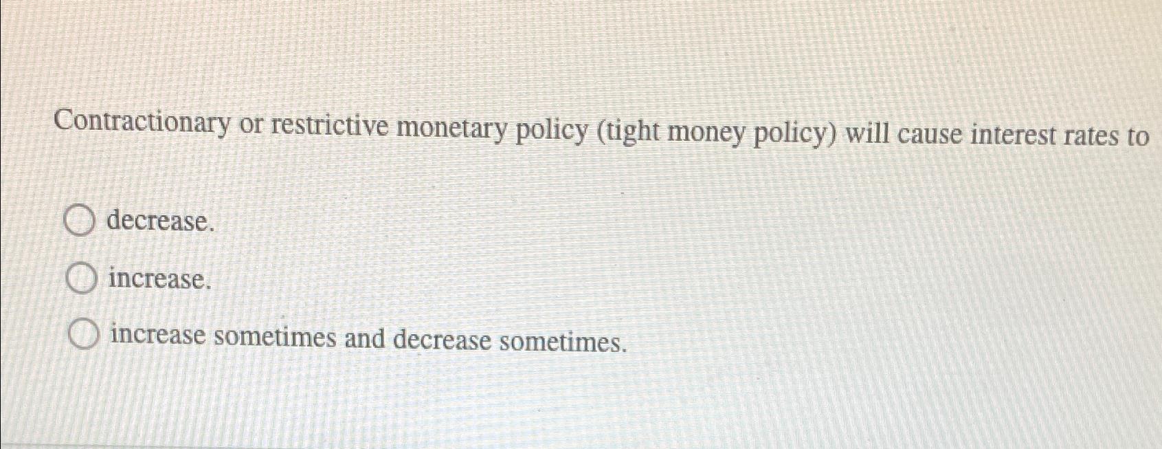 Solved Contractionary or restrictive monetary policy (tight | Chegg.com