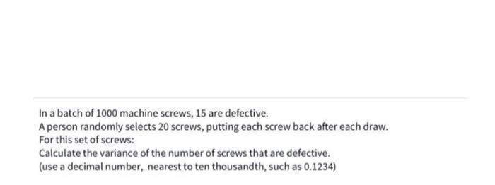 Solved In a batch of 1000 machine screws, 15 are defective. | Chegg.com