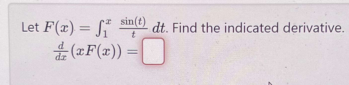 Solved Let F(x)=∫1xsin(t)tdt. ﻿Find the indicated | Chegg.com