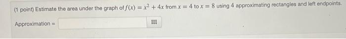 Solved (1 point) Estimate the area under the graph of | Chegg.com