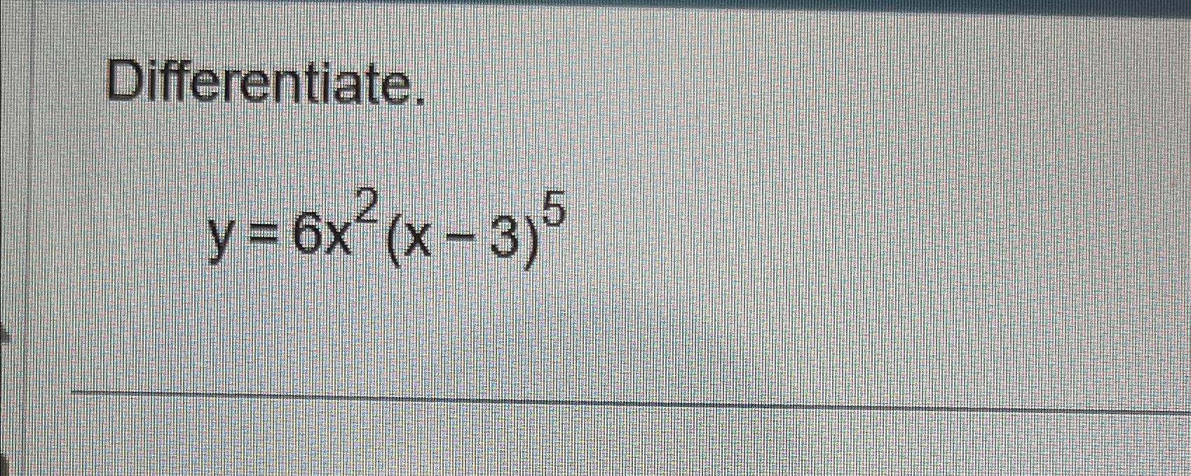 Solved Differentiate.y=6x2(x-3)5 | Chegg.com