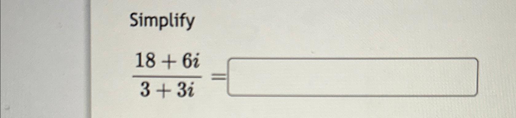 Solved Simplify18+6i3+3i= | Chegg.com