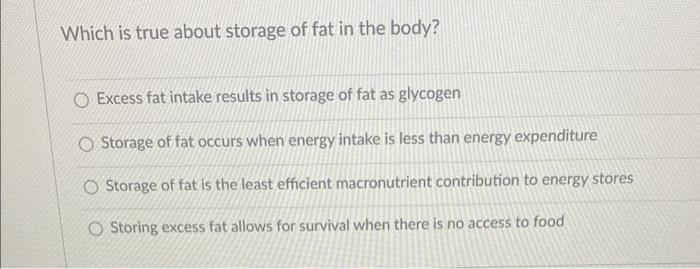 Solved Which is true about storage of fat in the body? | Chegg.com