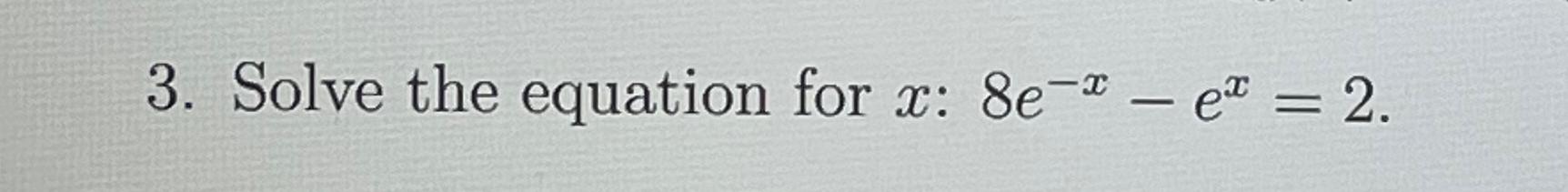 Solved Solve the equation for x ﻿: 8e-x-ex=2. | Chegg.com