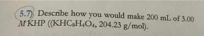 Solved 5.7) Describe how you would make 200 mL of 3.00 MKHP | Chegg.com