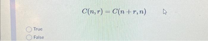 Solved C(n,r)=C(n+r,n) True False | Chegg.com
