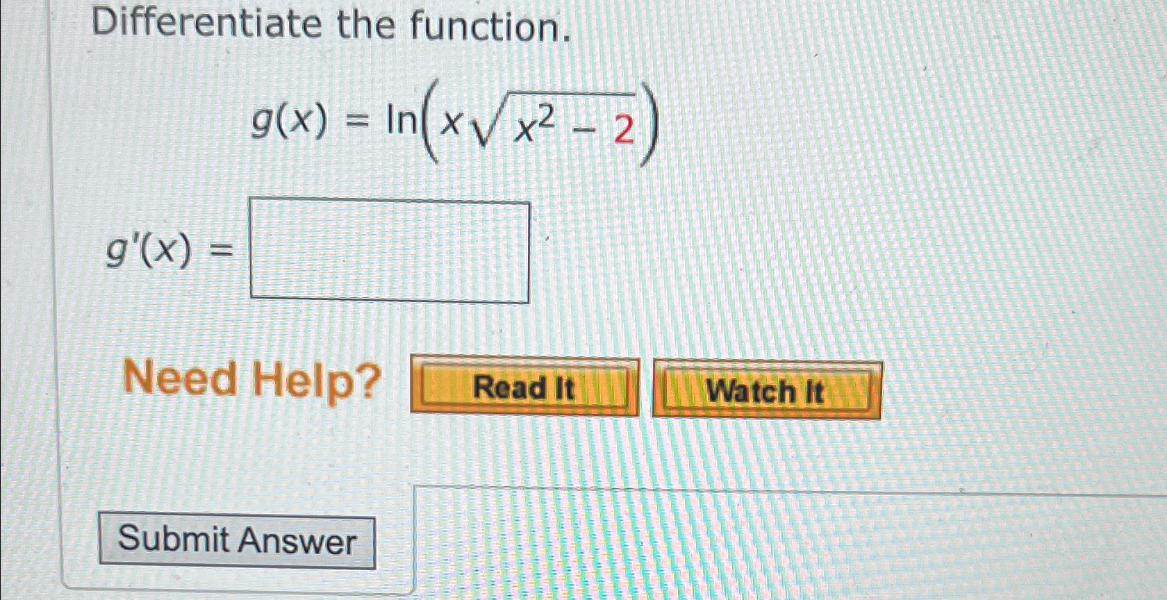 Solved Differentiate the function.g(x)=ln(xx2-22)g'(x)=Need | Chegg.com