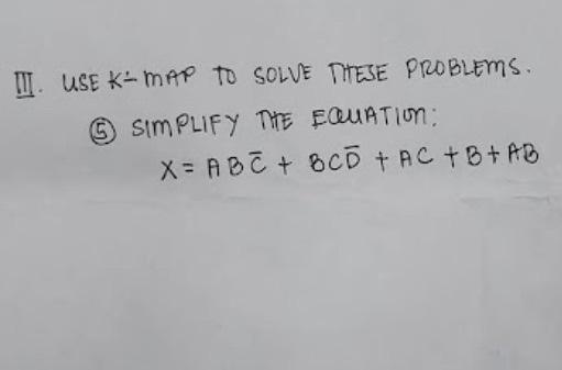 Solved II. USE K-MAP TO SOLVE THESE PROBLEMS. (5) SIMPLIFY | Chegg.com
