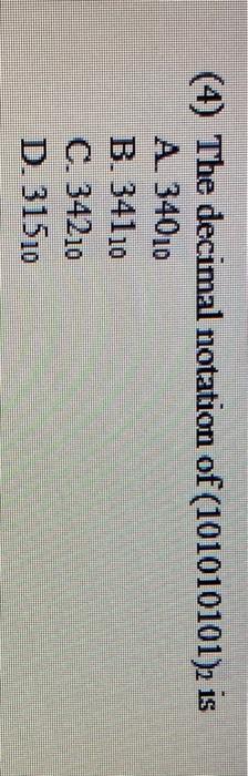 Solved (4) The decimal notation of (101010101)2 is A 34010 | Chegg.com
