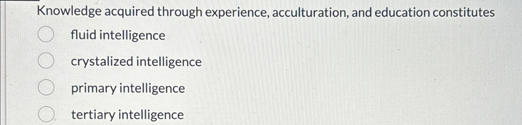 Solved Knowledge acquired through experience, acculturation, | Chegg.com
