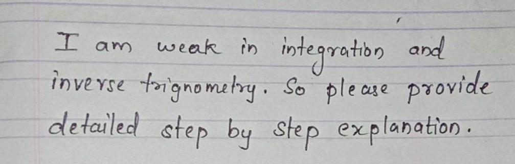 Solved Τ I am weak in integration and inverse foignometry. | Chegg.com