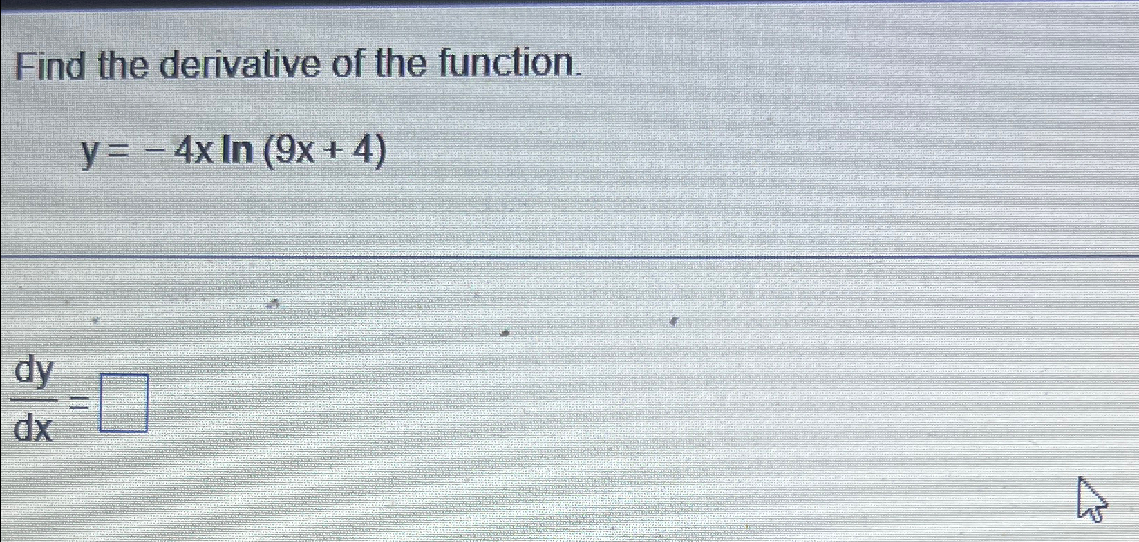 Solved Find the derivative of the function.y=-4xln(9x+4) | Chegg.com