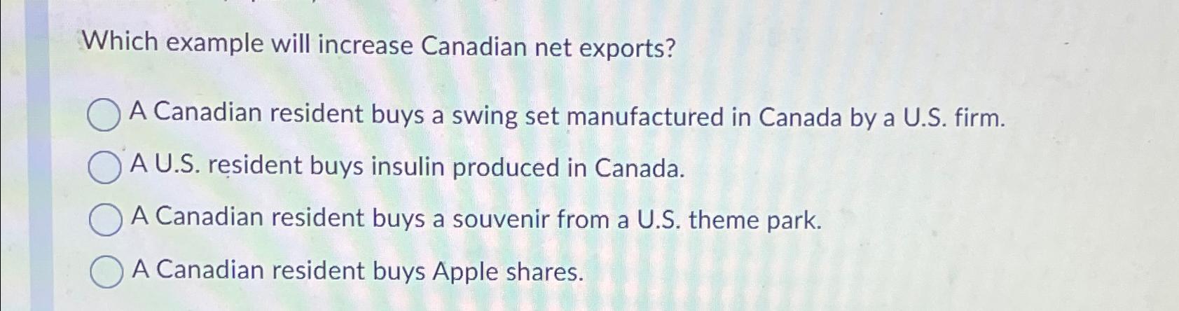 Solved Which example will increase Canadian net exports?A | Chegg.com
