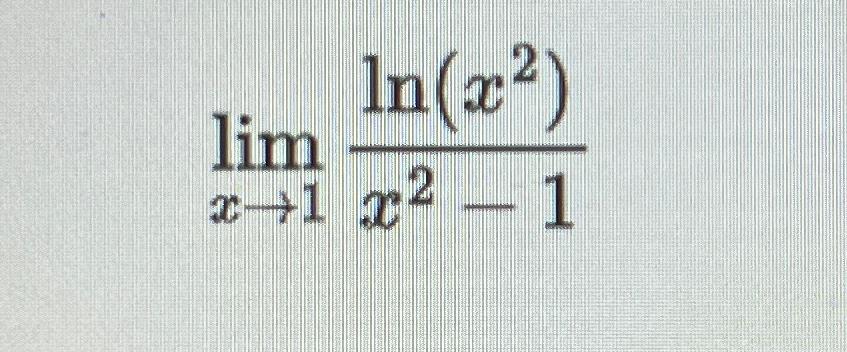 Solved limx→1ln(x2)x2-1 | Chegg.com