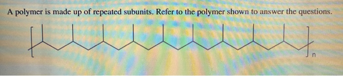 Solved A polymer is made up of repeated subunits. Refer to | Chegg.com