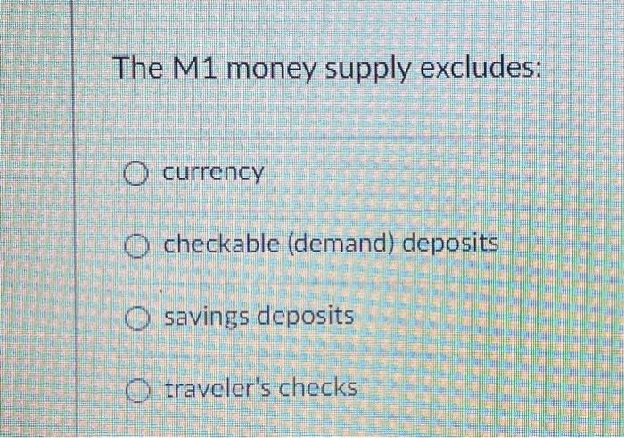Solved The M1 money supply excludes: O currency O checkable | Chegg.com