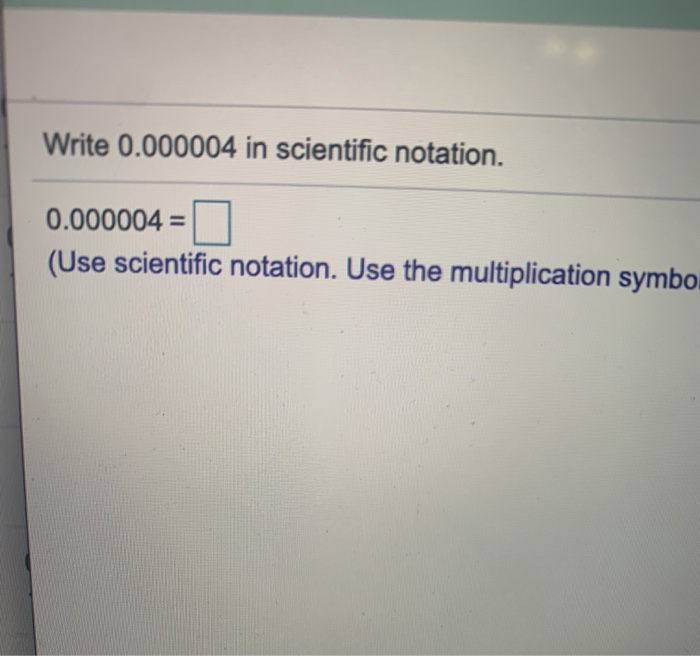 Solved Write 0.000004 in scientific notation. 0.000004 = | Chegg.com