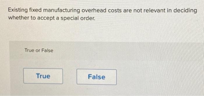 Solved Existing fixed manufacturing overhead costs are not | Chegg.com