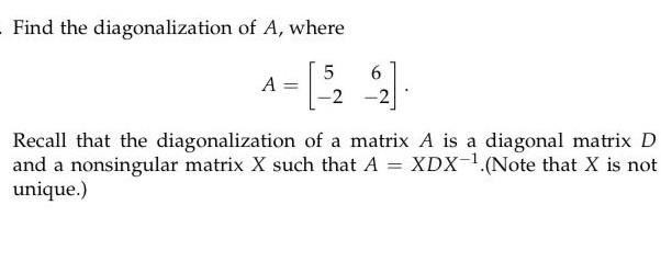 Solved Find the diagonalization of A, where A=[5−26−2]. | Chegg.com
