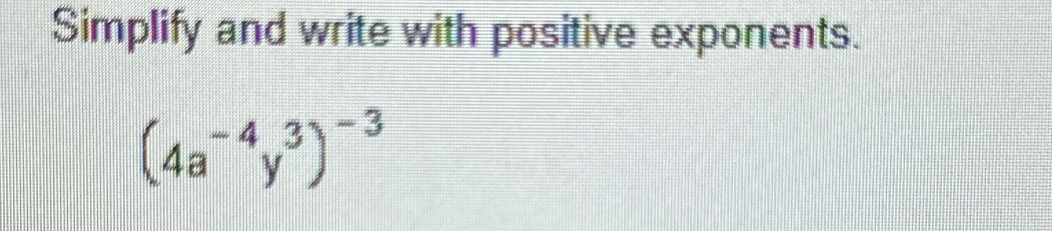 Solved Simplify and write with positive exponents.(4a-4y3)-3 | Chegg.com