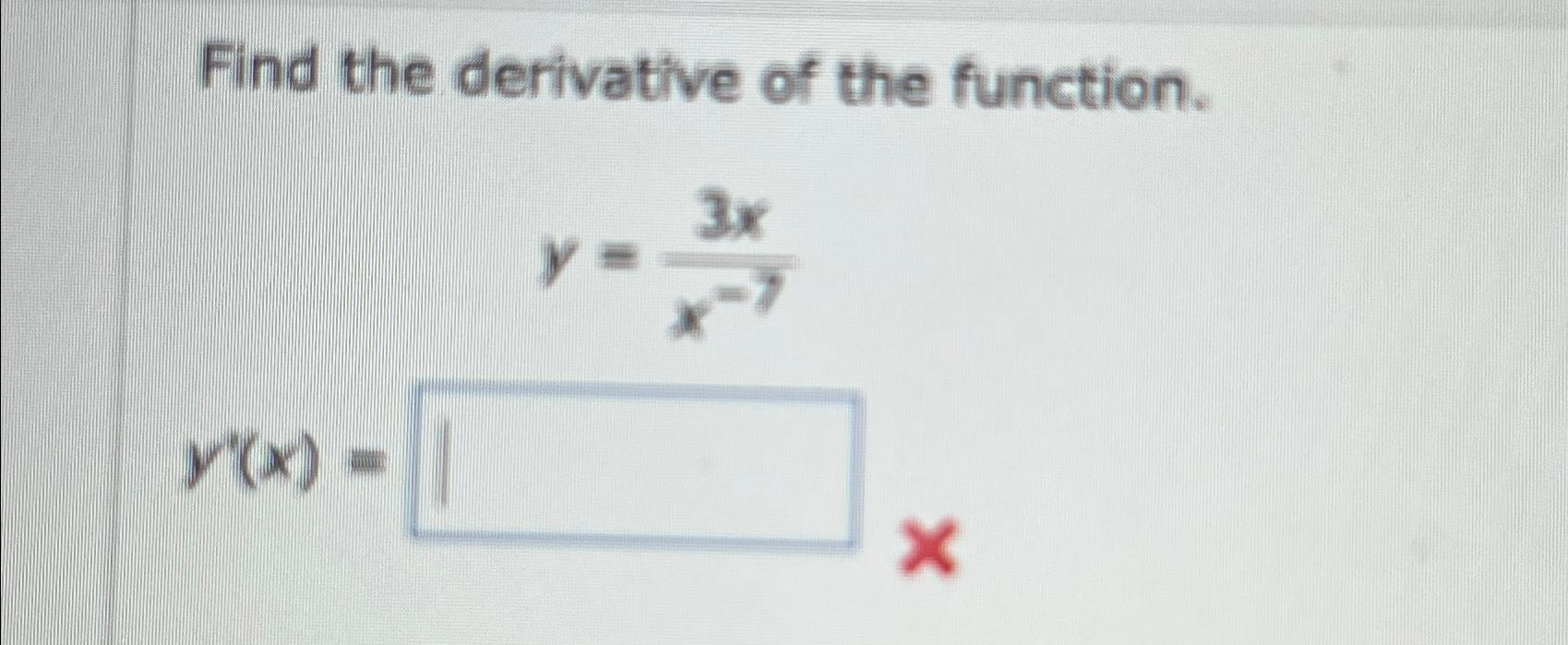 Solved Find the derivative of the function.y=3xx-7y'(x)= | Chegg.com