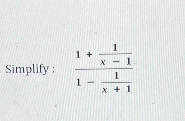 Solved Simplify: 1−x+111+x−11 | Chegg.com