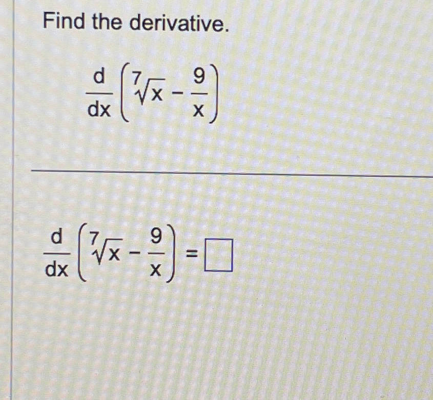 Solved Find the derivative.ddx(x7-9x)ddx(x7-9x)= | Chegg.com