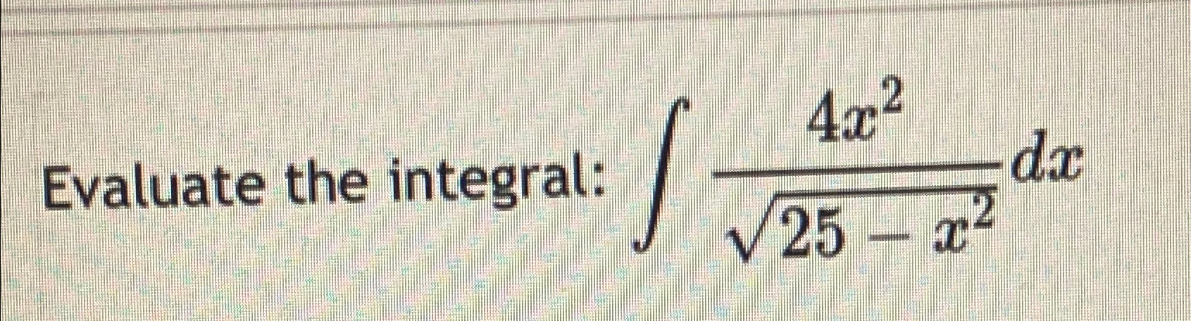 Solved Evaluate the integral: ∫﻿﻿4x225-x22dx | Chegg.com