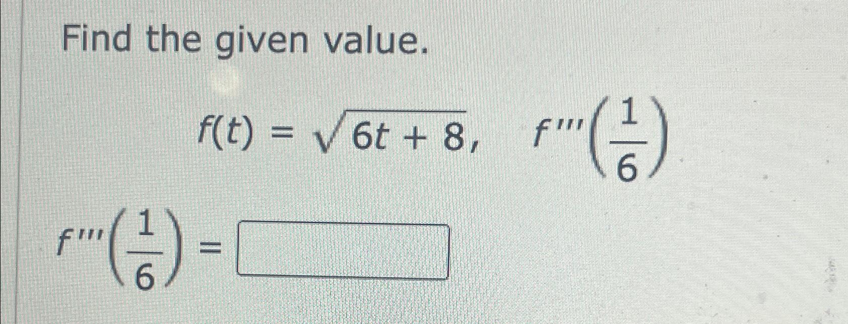 Solved Find the given value.f(t)=6t+82,f'''(16)f'''(16)= | Chegg.com