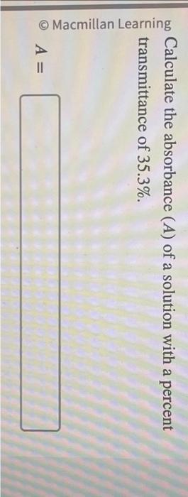 Solved Calculate the absorbance (A) of a solution with a | Chegg.com