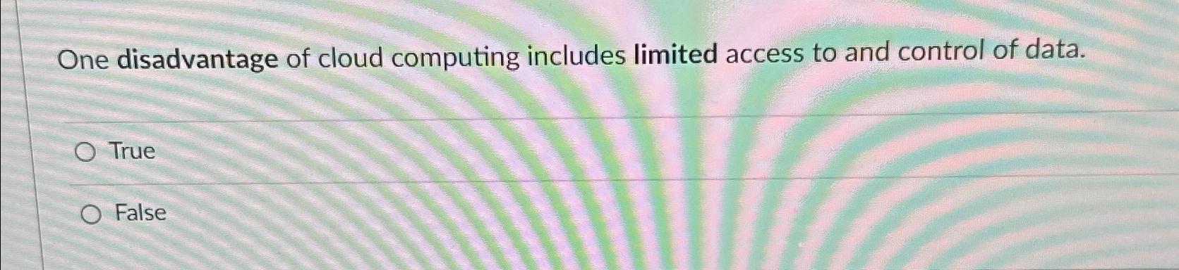 Solved One disadvantage of cloud computing includes limited | Chegg.com