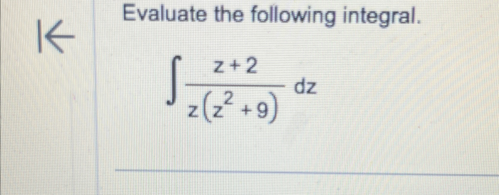 Solved Evaluate the following integral.∫﻿﻿z+2z(z2+9)dz | Chegg.com
