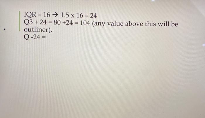 IQR=16→1.5×16=24 Q3+24=80+24=104 (any value above | Chegg.com