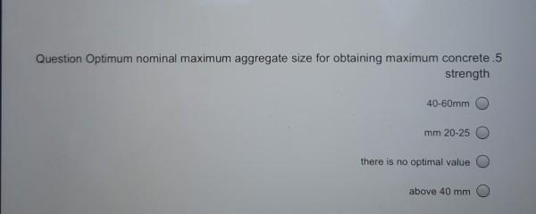 Solved Question Optimum nominal maximum aggregate size for | Chegg.com