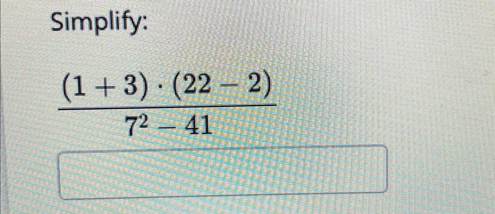Solved Simplify:(1+3)*(22-2)72-41 | Chegg.com