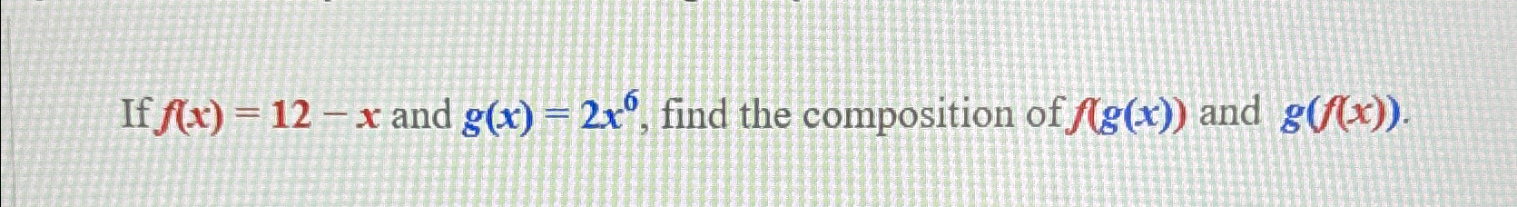 Solved If f(x)=12-x ﻿and g(x)=2x6, ﻿find the composition of | Chegg.com