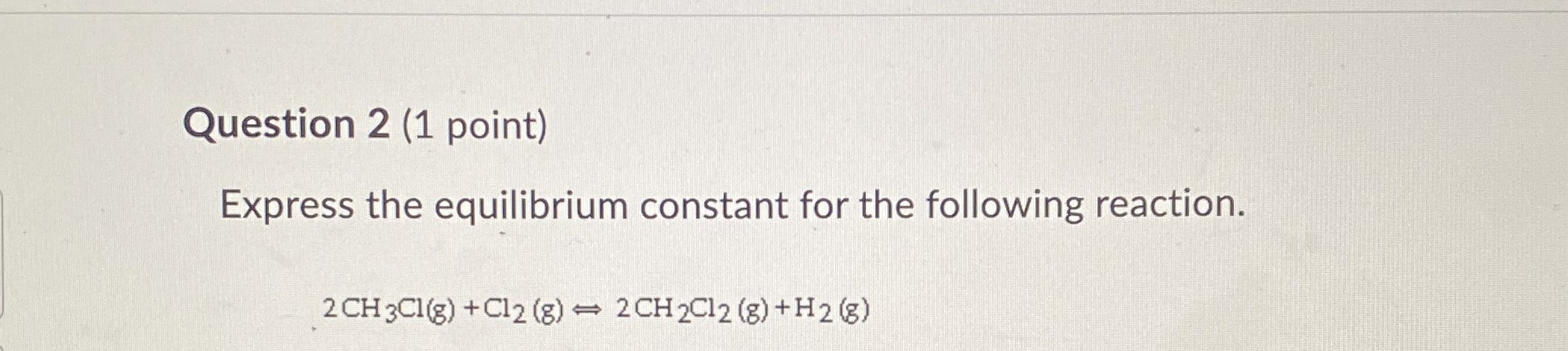 Solved Question 2 (1 ﻿point)Express the equilibrium constant | Chegg.com