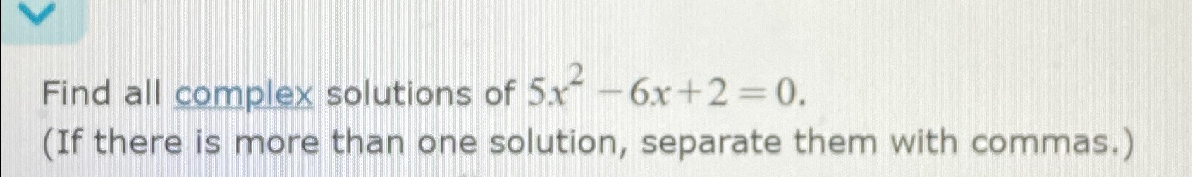 Solved Find all complex solutions of 5x2-6x+2=0.(If there is | Chegg.com