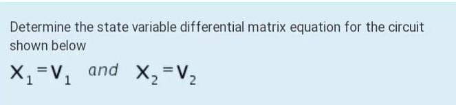 Solved Determine the state variable differential matrix | Chegg.com