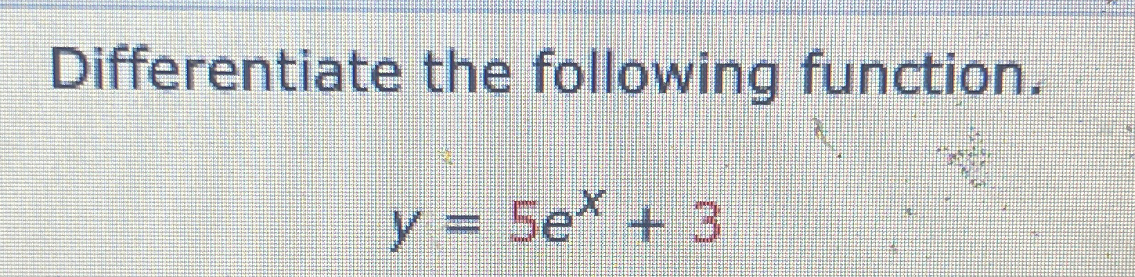 Solved Differentiate the following function.y=5ex+3 | Chegg.com