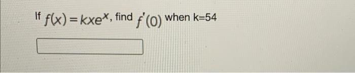 Solved If f(x)=kxex, find f′(0) when k=54 | Chegg.com