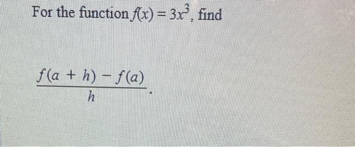 Solved For the function f(x)=3x3, find hf(a+h)−f(a) | Chegg.com