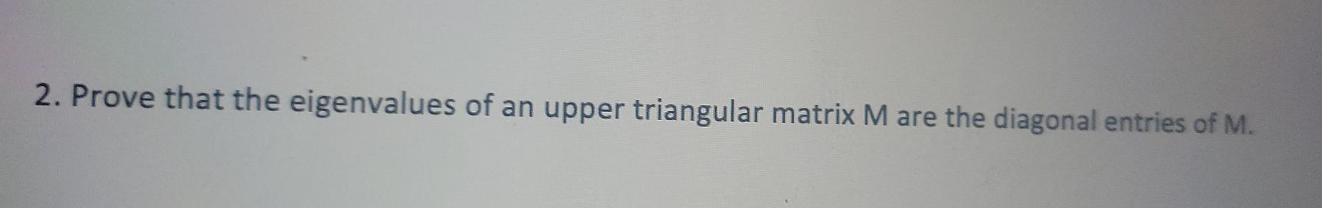 Solved 2. Prove that the eigenvalues of an upper triangular | Chegg.com