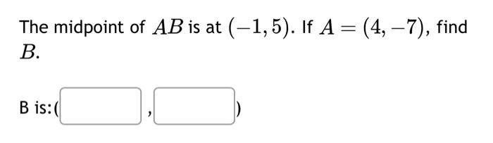 Solved The midpoint of AB is at (−1,5). If A=(4,−7), find B. | Chegg.com