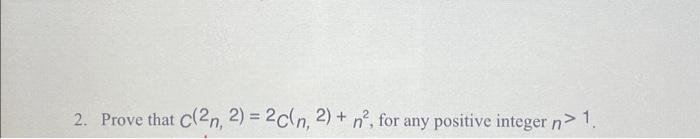 Solved 2. Prove that c(2n, 2) = 2c(n, 2) + n², for any | Chegg.com