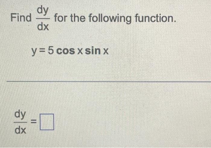 Solved Find dxdy for the following function. y=5cosxsinx | Chegg.com