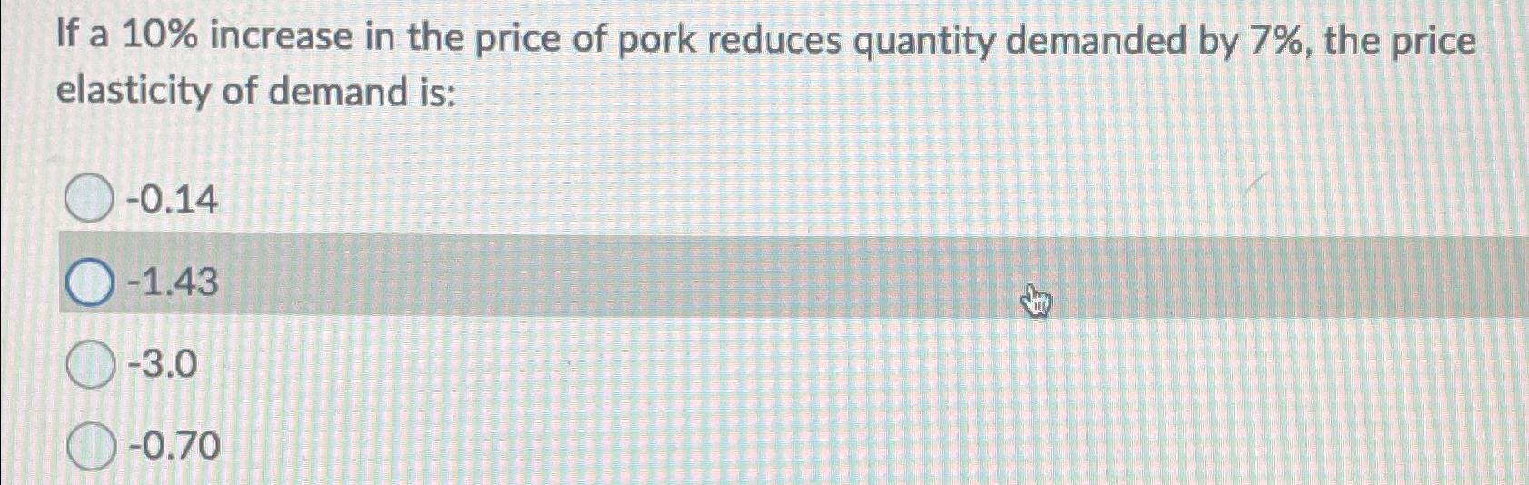 Solved If a 10% ﻿increase in the price of pork reduces | Chegg.com